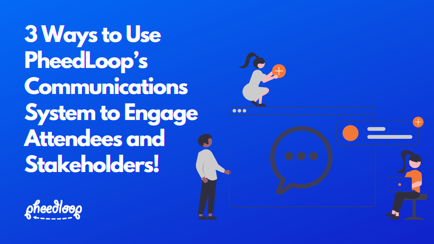 3 Ways to Use PheedLoop’s Communications System to Engage Attendees and Stakeholders